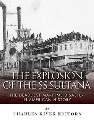 The Explosion of the SS Sultana: The Deadliest Maritime Disaster in ...