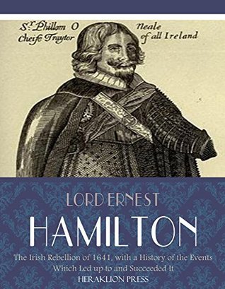 The Irish Rebellion of 1641, with a History of the Events Which Led up ...