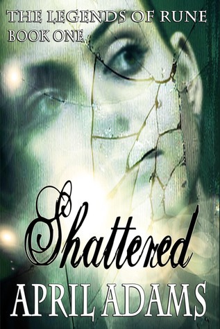Shattered (The Legends of Rune, #1) by April Adams Ames | Goodreads