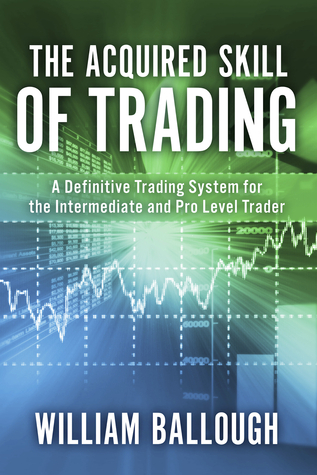 The Acquired Skill of Trading: A Definitive Trading System For the Intermediate and Pro Level ...