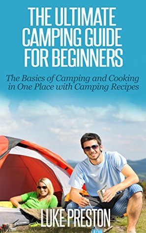 The Ultimate Camping Guide for Beginners: The Basics of Camping and ...