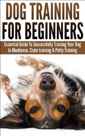 Dog Training For Beginners: Essential Guide to Successfully Training ...