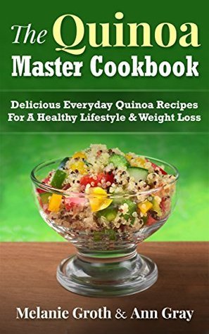The Quinoa Master Cookbook: Delicious Everyday Quinoa Recipes For A ...