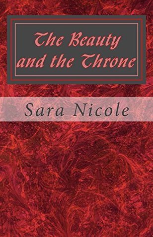 The Beauty and the Throne by Sara Nicole | Goodreads
