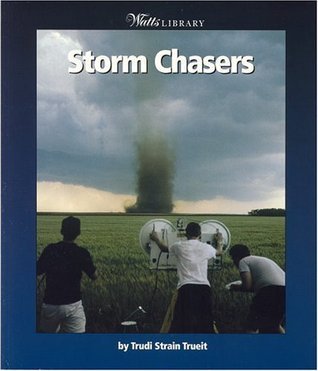 Storm Chasers (WATTS LIBRARY: EARTH SCIENCE) by Trudi Trueit | Goodreads