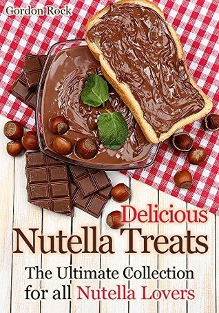 Delicious Nutella Treats: The Ultimate Collection for all Nutella ...