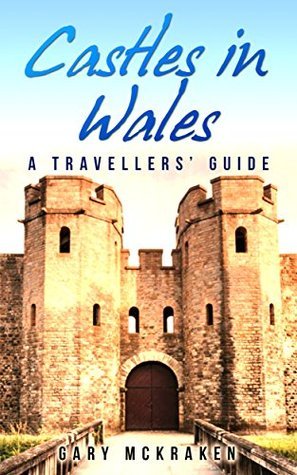 Castles in Wales: A Travellers’ Guide by Gary McKraken | Goodreads