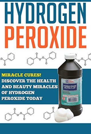 Hydrogen Peroxide: Miracle Cures! Discover the Health and Beauty ...