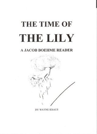 The Time of the Lily: A Jacob Boehme Reader by Wayne Kraus | Goodreads