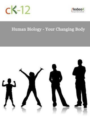 Human Biology - Your Changing Body by CK-12 Foundation | Goodreads