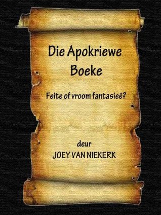 Die Apokriewe Boeke (Feite of vroom fantasieë?) by Joey van Niekerk ...
