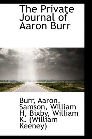 The Private Journal of Aaron Burr, During His Residence of Four Years ...
