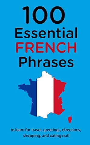 100 Essential French Phrases: to learn for travel, greetings ...