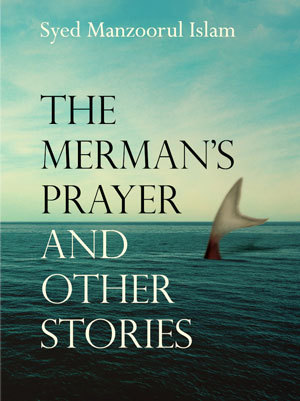 The Merman's Prayer and Other Stories by Syed Manzoorul Islam | Goodreads