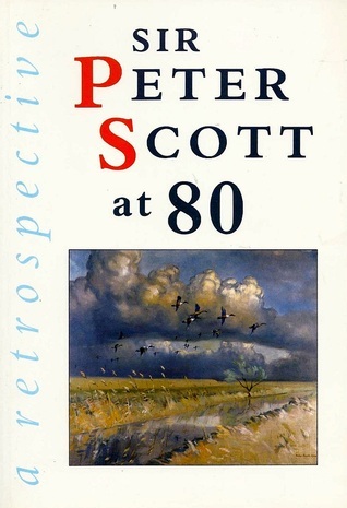 Sir Peter Scott at 80: A Retrospective by Peter Markham Scott | Goodreads