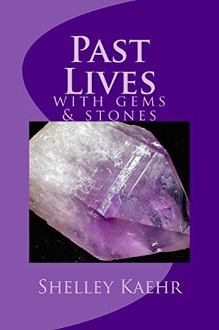 Past Lives with Gems and Stones by Shelley Kaehr | Goodreads
