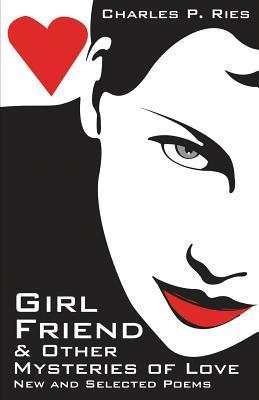 Girl Friend & Other Mysteries of Love by Charles P. Ries | Goodreads