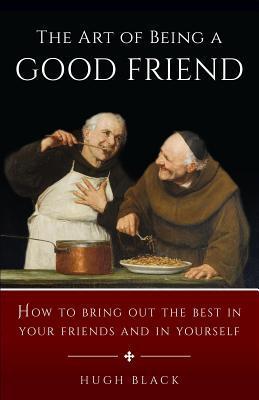 The Art of Being a Good Friend: How to Bring Out the Best in Your ...