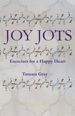 Joy Jots: Exercises for a Happy Heart by Tamara Gray | Goodreads
