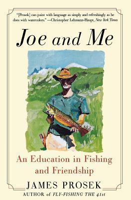 Joe and Me: An Education in Fishing and Friendship by James Prosek ...