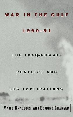 War in the Gulf, 1990-91: The Iraq-Kuwait Conflict and Its Implications ...