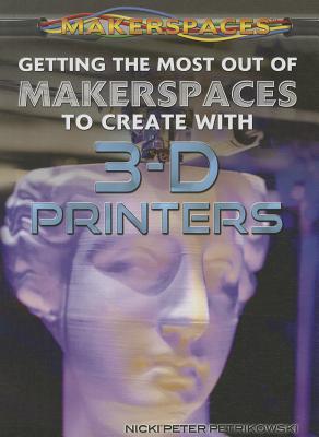 Getting the Most Out of Makerspaces to Create With 3-D Printers by Nicki Peter Petrikowski ...
