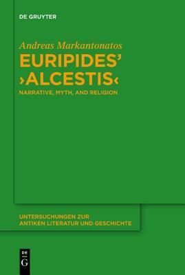 Euripides' "Alcestis": Narrative, Myth, and Religion by Andreas ...
