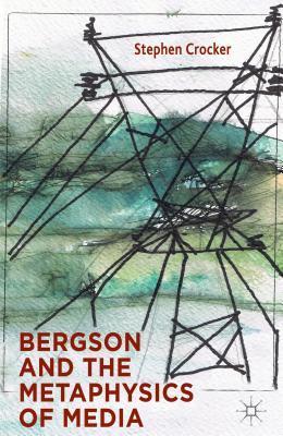Bergson and the Metaphysics of Media by Stephen Crocker | Goodreads