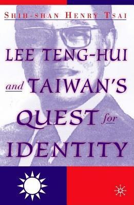 Lee Teng-Hui and Taiwan's Quest for Identity by Shih-Shan Henry Tsai ...