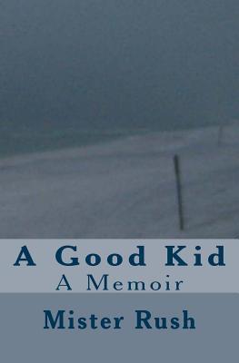 A Good Kid: A Memoir by Mister Rush | Goodreads