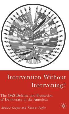 Intervention Without Intervening?: The Oas Defense and Promotion of ...