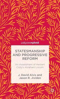 Statesmanship and Progressive Reform: An Assessment of Herbert Croly S ...