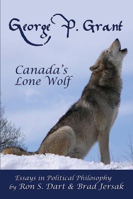George P. Grant - Canada's Lone Wolf: Essays in Political Philosophy by ...