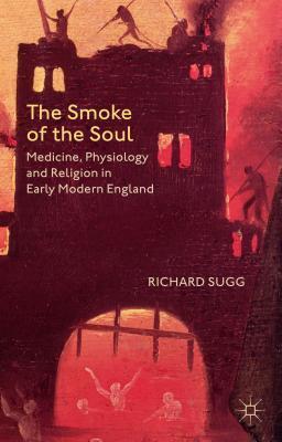Smoke of the Soul: Medicine, Physiology and Religion in Early Modern ...