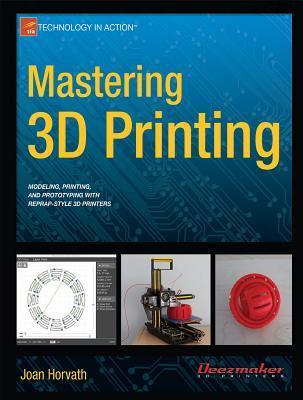 Mastering 3D Printing (Technology in Action) by Joan Horvath | Goodreads