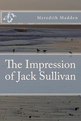 The Impression of Jack Sullivan by Meredith Madden | Goodreads