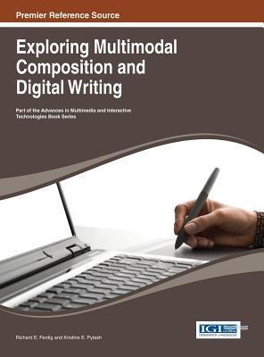 Exploring Multimodal Composition and Digital Writing by Richard E ...