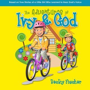 The Adventures of Ivy & God by Becky Fischer | Goodreads