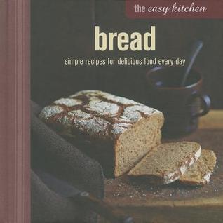The Easy Kitchen: Bread: Simple recipes for delicious food every day by ...