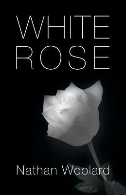 White Rose by Nathan Woolard | Goodreads