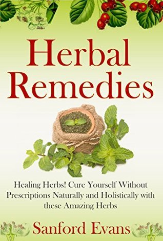 Herbal Remedies: Healing Herbs! Cure Yourself Without Prescriptions ...
