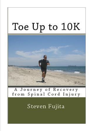 Toe Up to 10K: A Journey of Recovery from Spinal Cord Injury by Steven ...