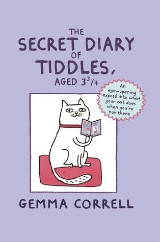 The Secret Diary of Tiddles, Aged 3 3/4 by Gemma Correll | Goodreads