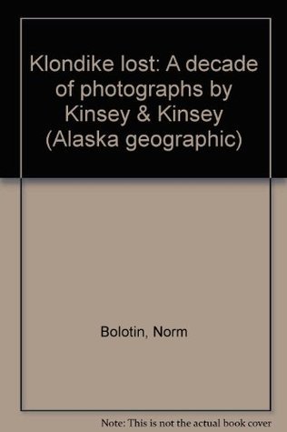 Klondike lost: A decade of photographs by Kinsey & Kinsey by Norm ...