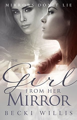 The Girl from Her Mirror (Mirrors Don't Lie #1) by Becki Willis | Goodreads