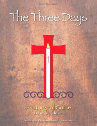 The Three Days: A Liturgical Guide, Revised Edition by Lawrence J ...