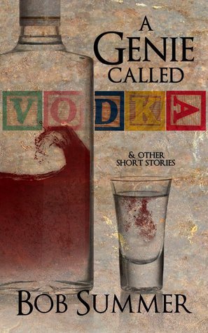 A Genie Called Vodka & Other Short Stories by Bob Summer | Goodreads