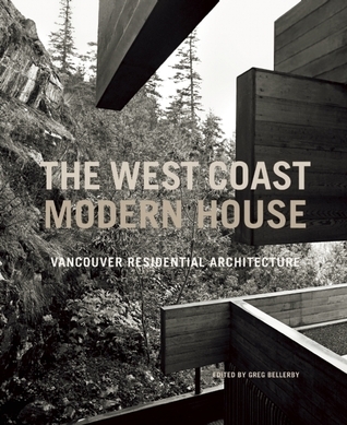 The West Coast Modern House: Vancouver Residential Architecture by Greg ...