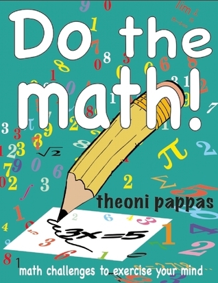Do the math!: math challenges to exercise your mind by Theoni Pappas ...