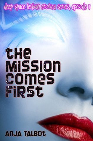 The Mission Comes First by Anja Talbot | Goodreads